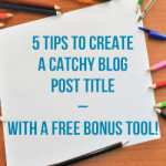 5 Tips To Create A Catchy Blog Post Title – With A Free Bonus Tool ...