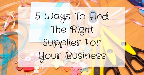 5 Ways To Find The Right Supplier For Your Business | Craft Maker Pro ...