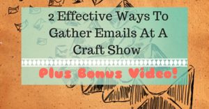 2 Effective Ways To Gather Emails At A Craft Show – Plus Bonus Video ...