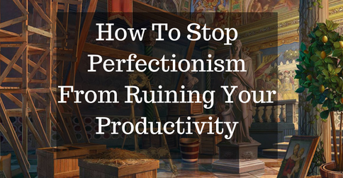 How To Stop Perfectionism From Ruining Your Productivity | Craft Maker ...