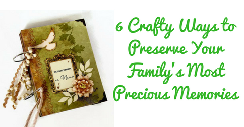 6 Fun Ways to Preserve Your Family's Memories | Craft Maker Pro ...
