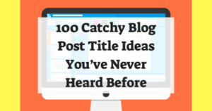 100 Catchy Blog Post Title Ideas You’ve Never Heard Before | Craft ...